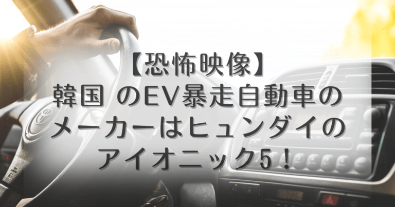 【恐怖映像】韓国 のEV暴走自動車のメーカーはヒュンダイのアイオニック5！ | 結婚してくれない彼氏に夢見るの終わり